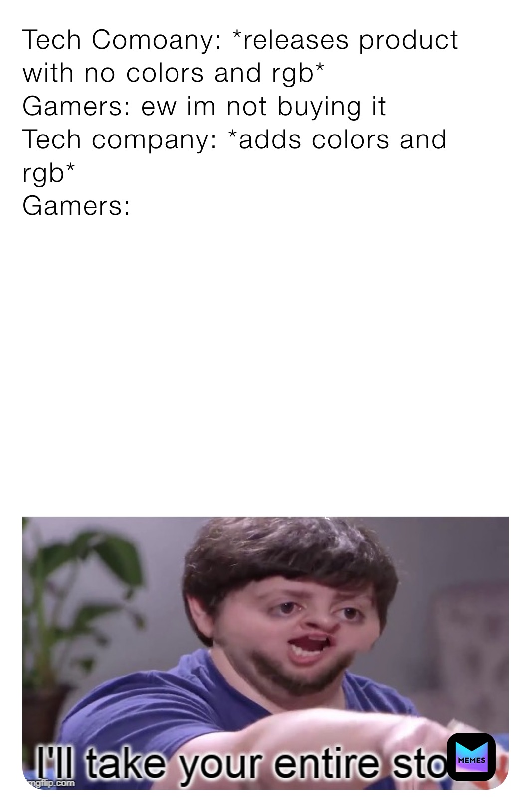 Tech Comoany: *releases product with no colors and rgb* Gamers: ew im ...