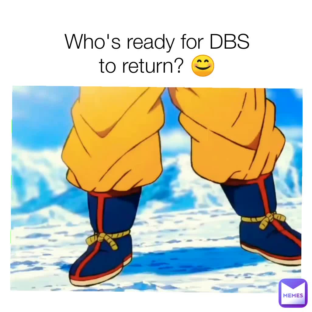 Who's ready for DBS to return? 😊 | @DBZ_MEMES25 | Memes