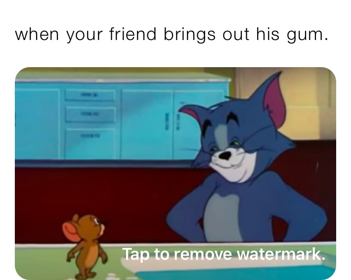 when your friend brings out his gum. | @MyBoiLeaves | Memes