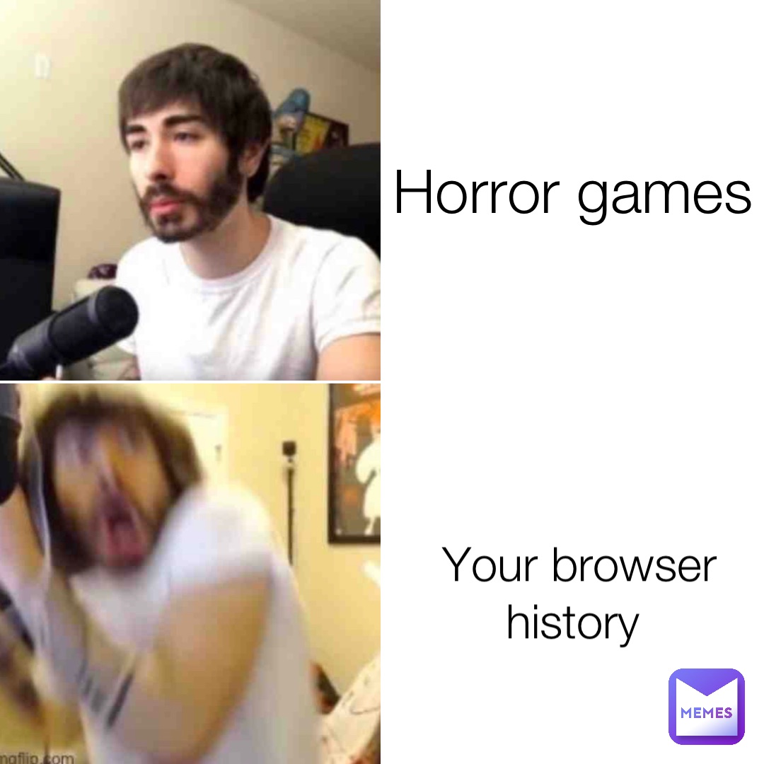 Horror games Your browser history | @JoeMama2021 | Memes