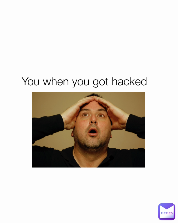 You when you got hacked | @buenave.ermita | Memes