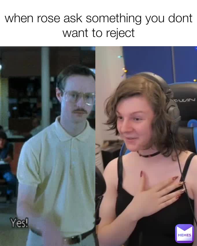 when rose ask something you dont want to reject | @camilleo | Memes