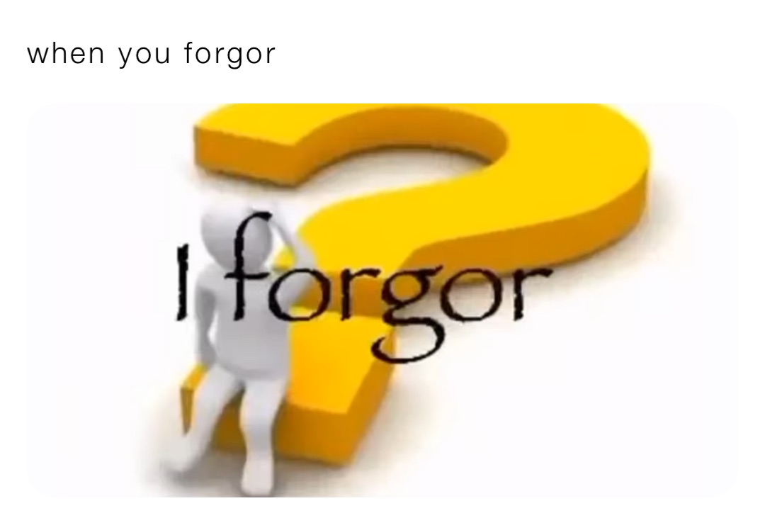 when you forgor | @willi4m_was_here | Memes