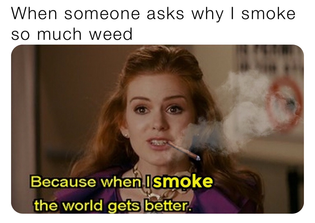When someone asks why I smoke so much weed | @dondurgan | Memes