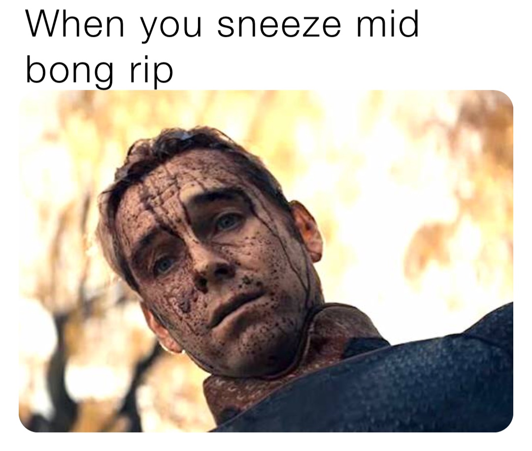 When you sneeze mid bong rip | @dondurgan | Memes