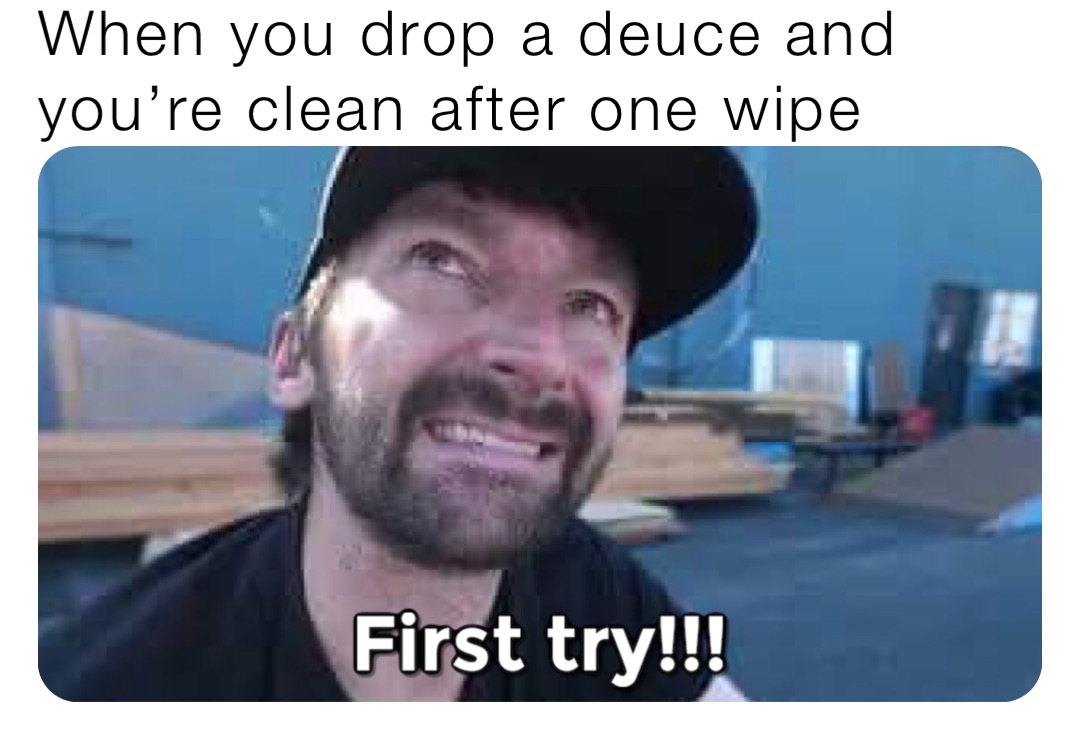 When you drop a deuce and you’re clean after one wipe | @dondurgan | Memes