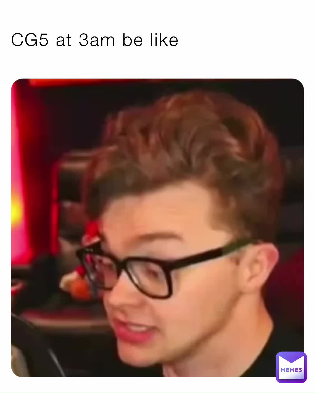 CG5 at 3am be like | @G_Legend97 | Memes