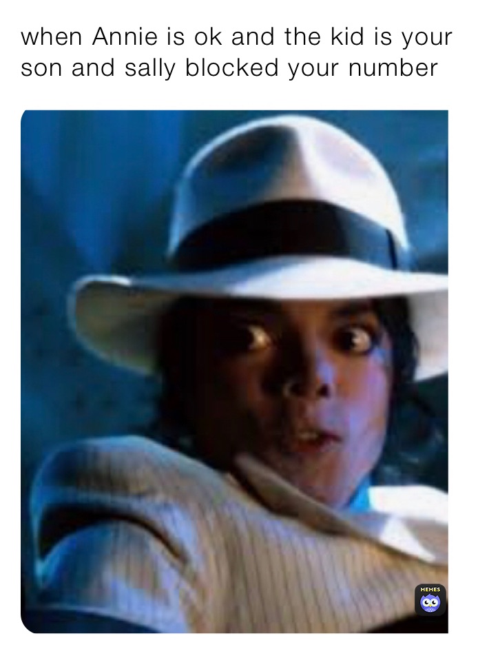 when Annie is ok and the kid is your son and sally blocked your number ...