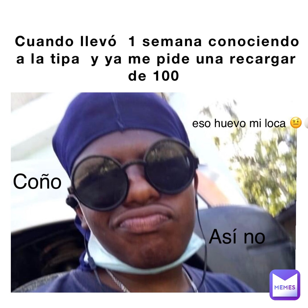 Cuando Llevó 1 semana conociendo a la tipa y ya me pide una recargar de ...