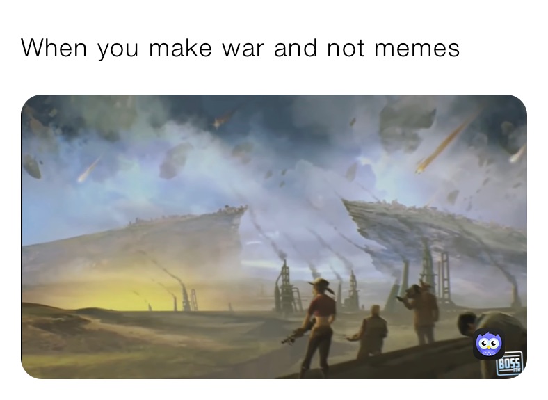 When you make war and not memes | @THEMxUS | Memes