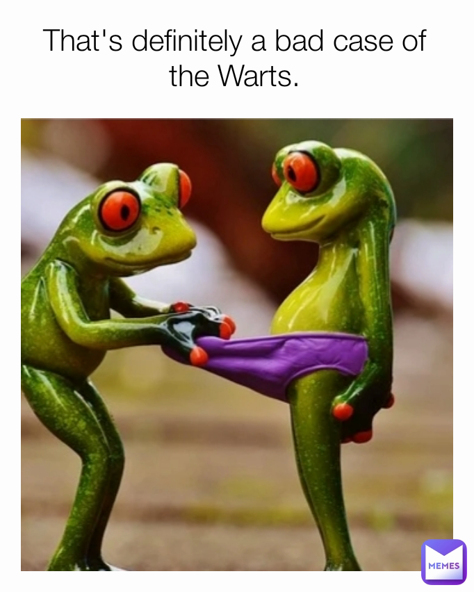 That's definitely a bad case of the Warts. | @Curmudgeon | Memes
