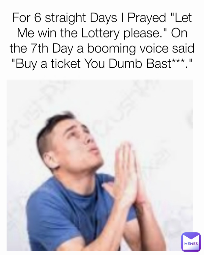 For 6 straight Days I Prayed "Let Me win the Lottery please." On the ...