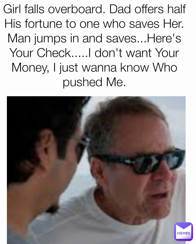 Girl falls overboard. Dad offers half His fortune to one who saves Her ...