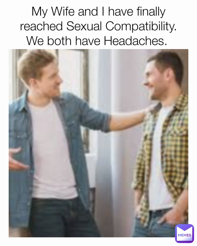 My Wife and I have finally reached Sexual Compatibility. We both have ...