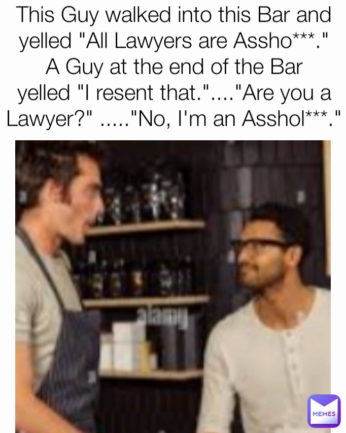 This Guy walked into this Bar and yelled "All Lawyers are Assho***." A ...