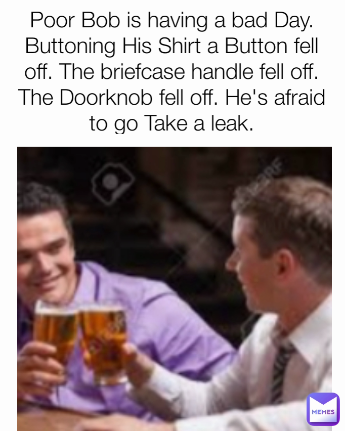 Poor Bob is having a bad Day. Buttoning His Shirt a Button fell off ...