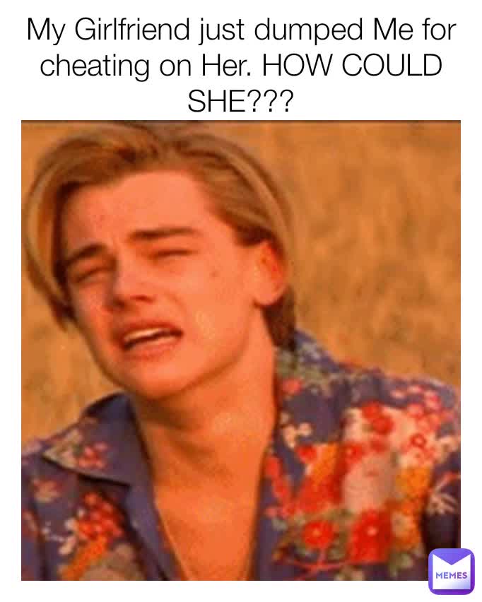 My Girlfriend just dumped Me for cheating on Her. HOW COULD SHE ...