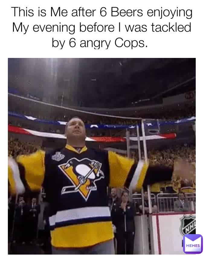 This is Me after 6 Beers enjoying My evening before I was tackled by 6 ...