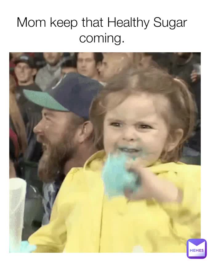 Mom keep that Healthy Sugar coming. | @Curmudgeon | Memes