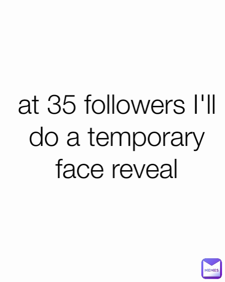 at 35 followers I'll do a temporary face reveal | @dead_unicorn | Memes