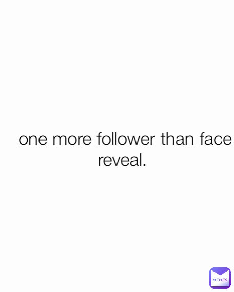 one more follower than face reveal. | @dead_unicorn | Memes