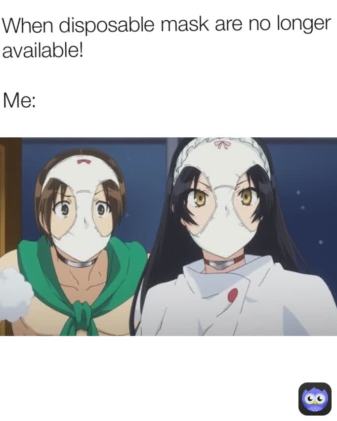 When disposable mask are no longer available! Me: | @LHJ | Memes