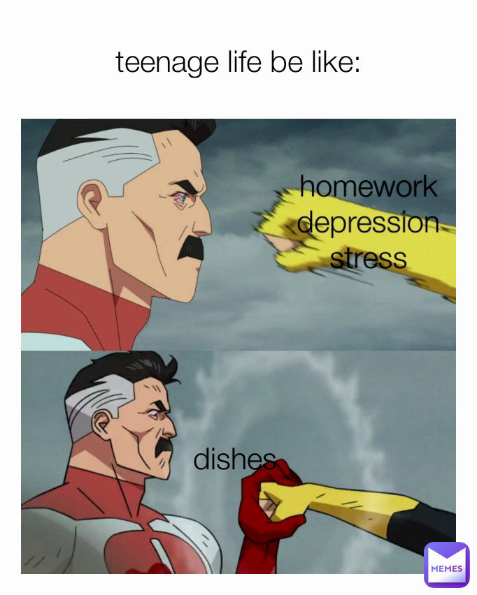 dishes homework depression stress teenage life be like: | @xoBoiixo | Memes