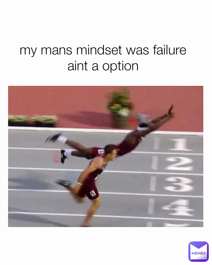 my mans mindset was failure aint a option | @xoBoiixo | Memes