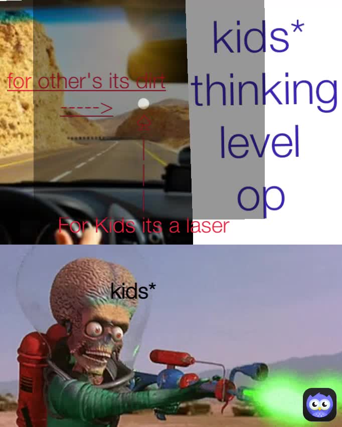 For Kids its a laser cutter kids* thinking level op kids* for other's ...