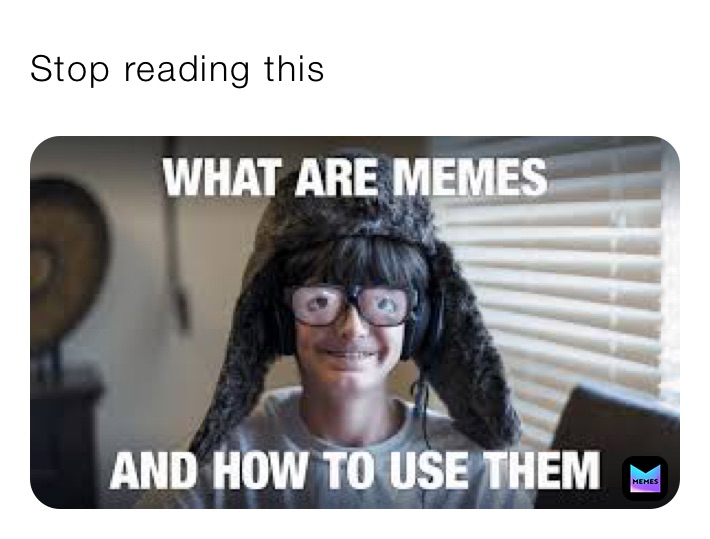 Stop reading this | @Kidnapping_teen89 | Memes