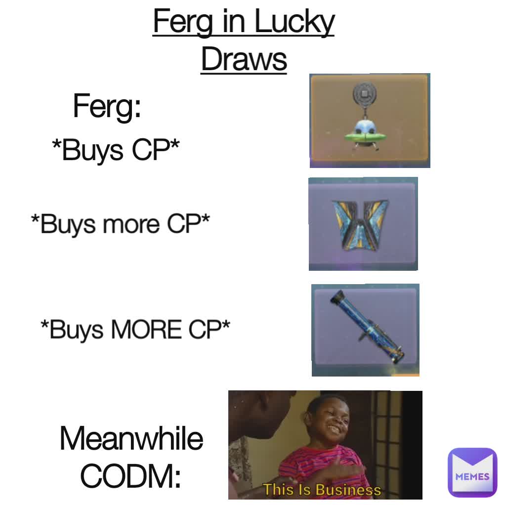 Meanwhile CODM: *Buys CP* *Buys more CP* *Buys MORE CP* Ferg: Ferg in ...