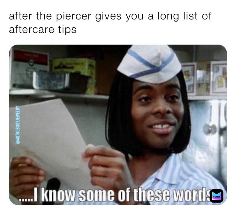 after the piercer gives you a long list of aftercare tips | @f5ssfm6yqw ...