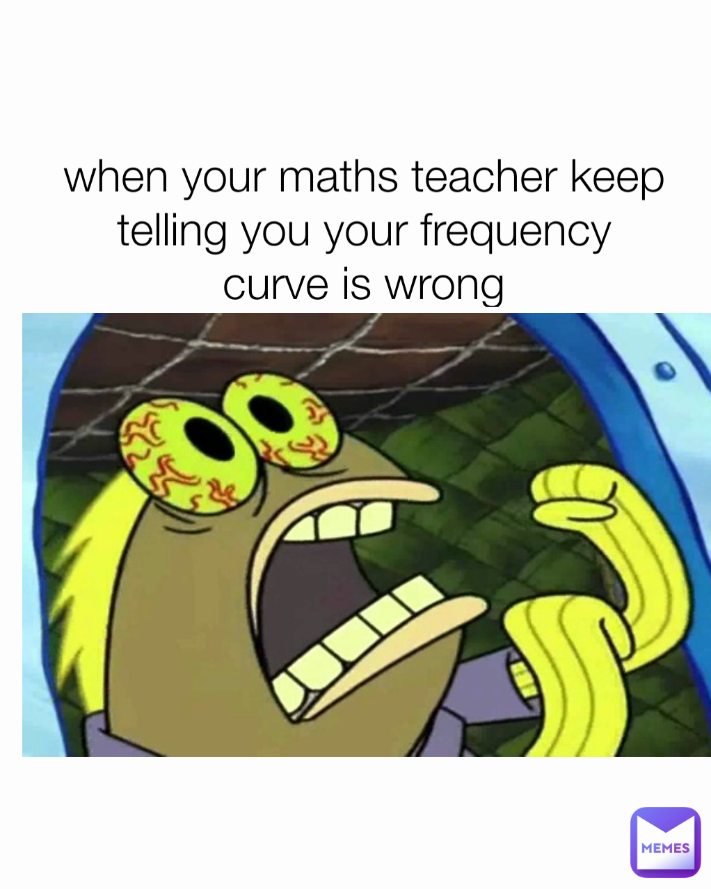when your maths teacher keep telling you your frequency curve is wrong ...