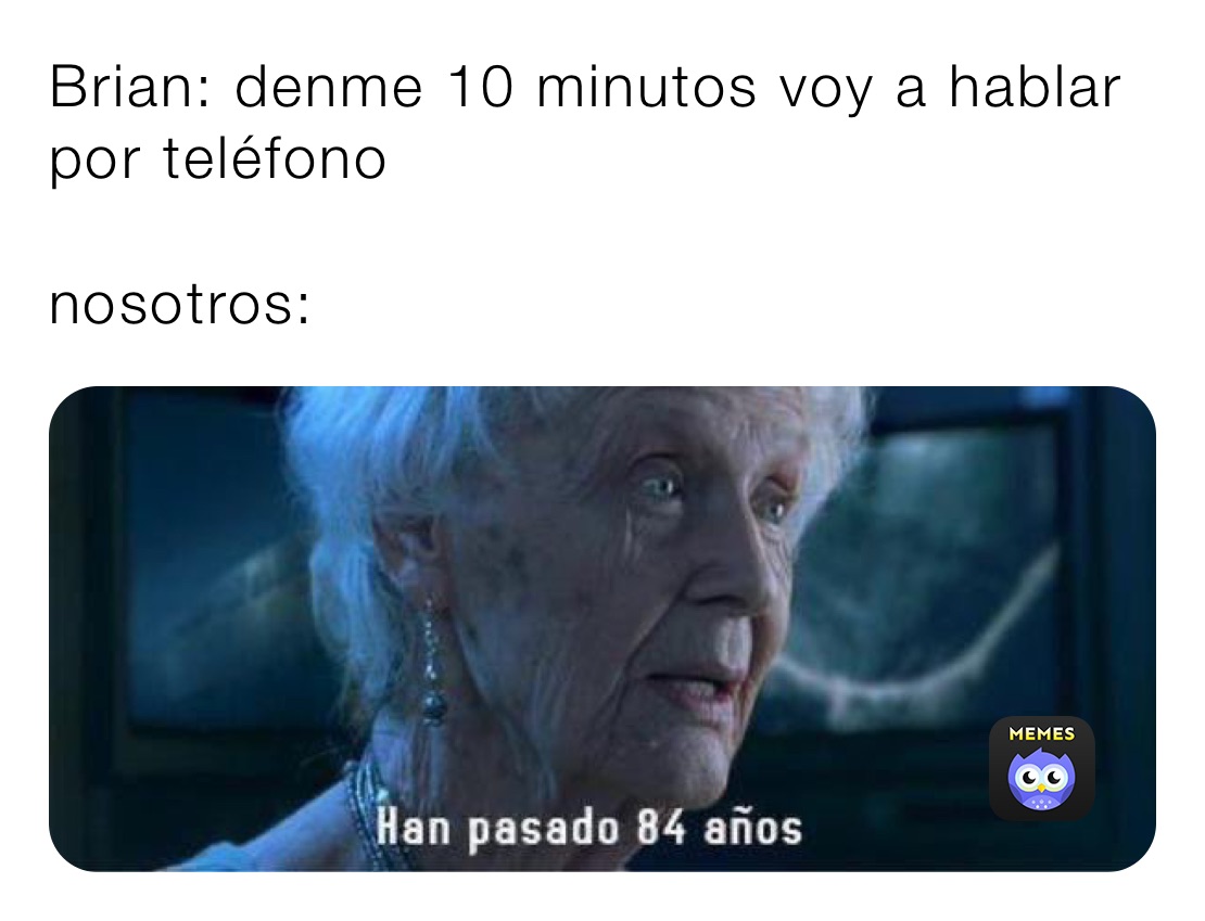 Brian: denme 10 minutos voy a hablar por teléfono nosotros ...