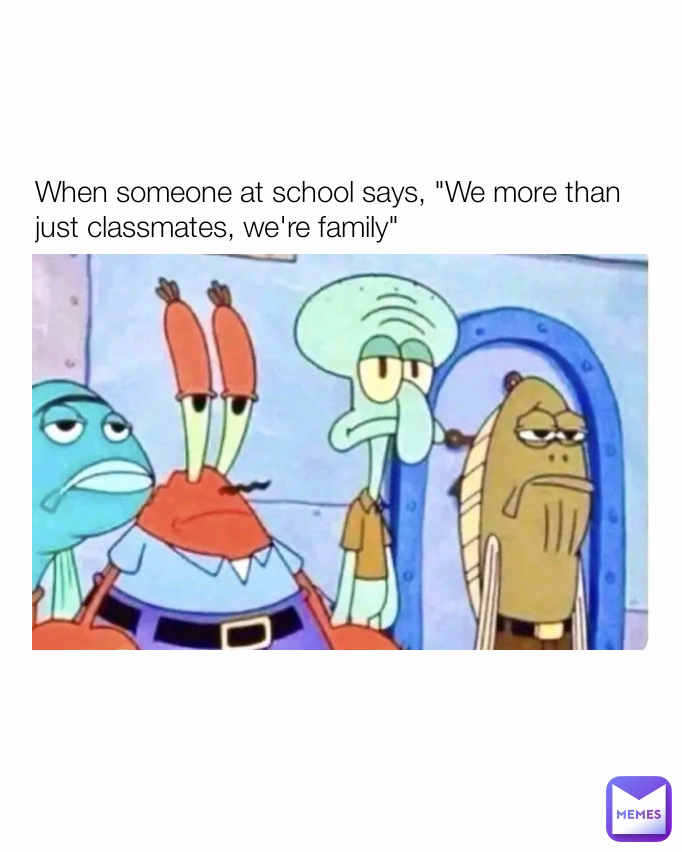 When someone at school says, "We more than just classmates, we're ...
