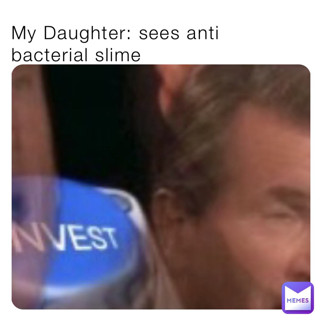 My Daughter: sees anti bacterial slime | @Sans_Offical | Memes