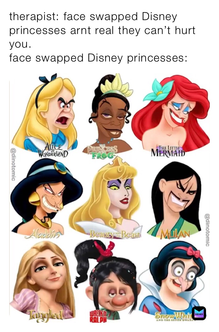 therapist: face swapped Disney princesses arnt real they can’t hurt you ...