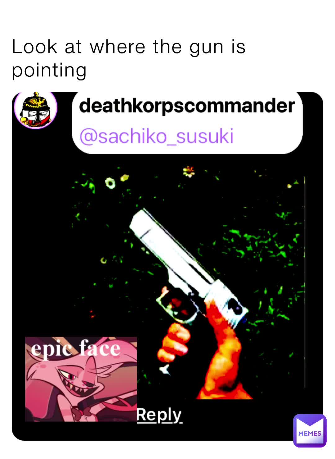 Look at where the gun is pointing | @sachiko_susuki | Memes