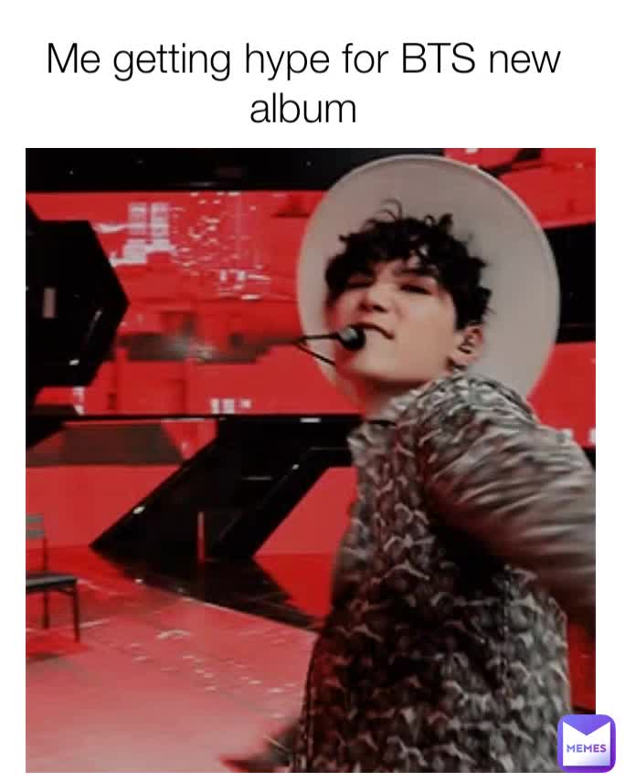 Me getting hype for BTS new album | @tash21 | Memes