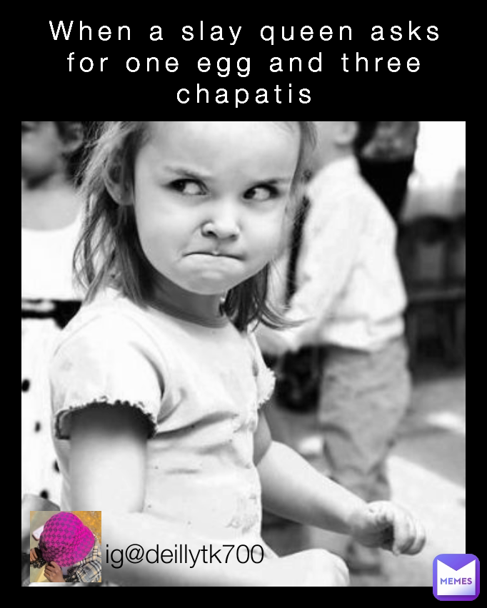 When A Slay Queen Asks For One Egg And Three Chapatis Ig Deillytk700