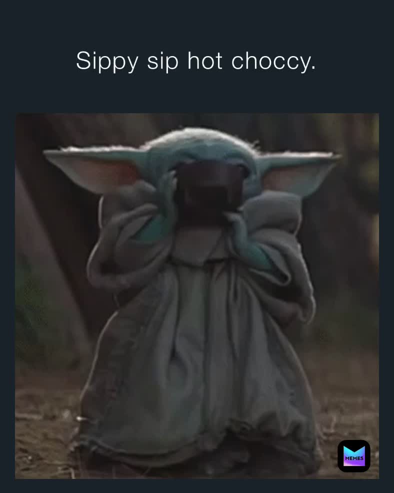 Sippy sip hot choccy. | @a3andndwrj | Memes