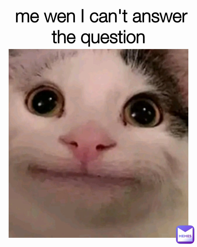 me wen I can't answer the question | @memestik | Memes