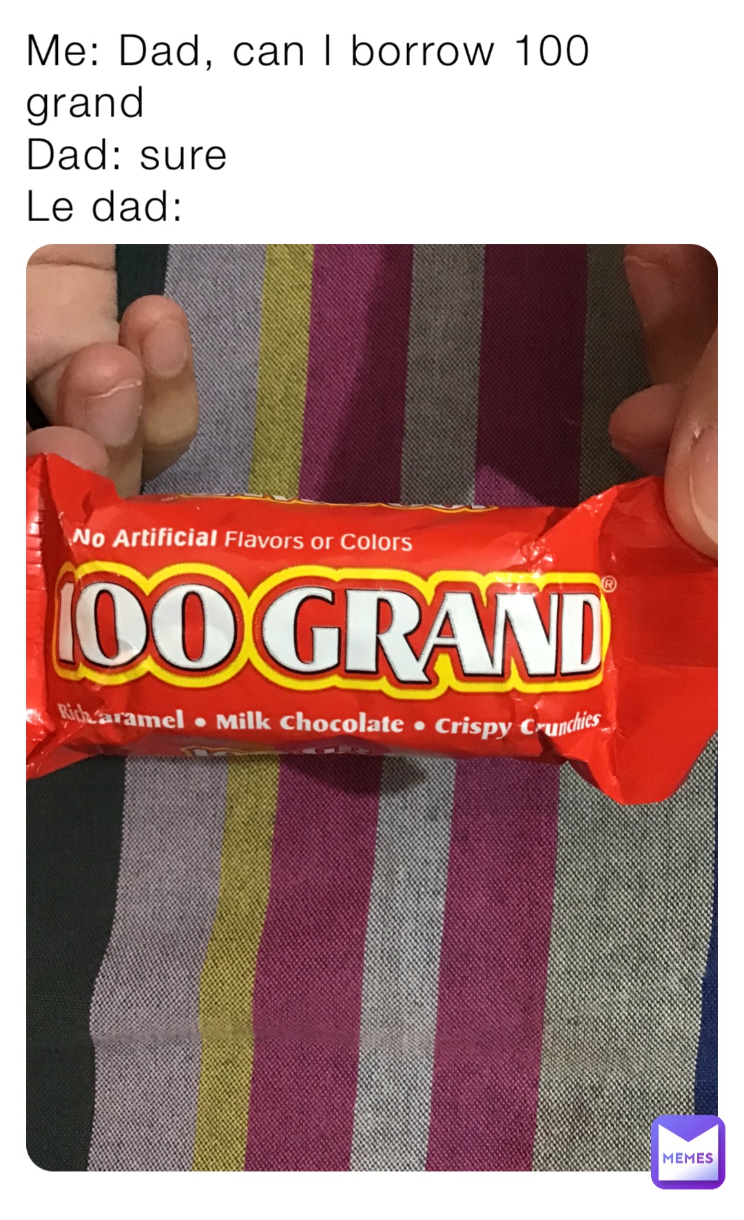 Me: Dad, can I borrow 100 grand Dad: sure Le dad: | @meme_slayer21 | Memes