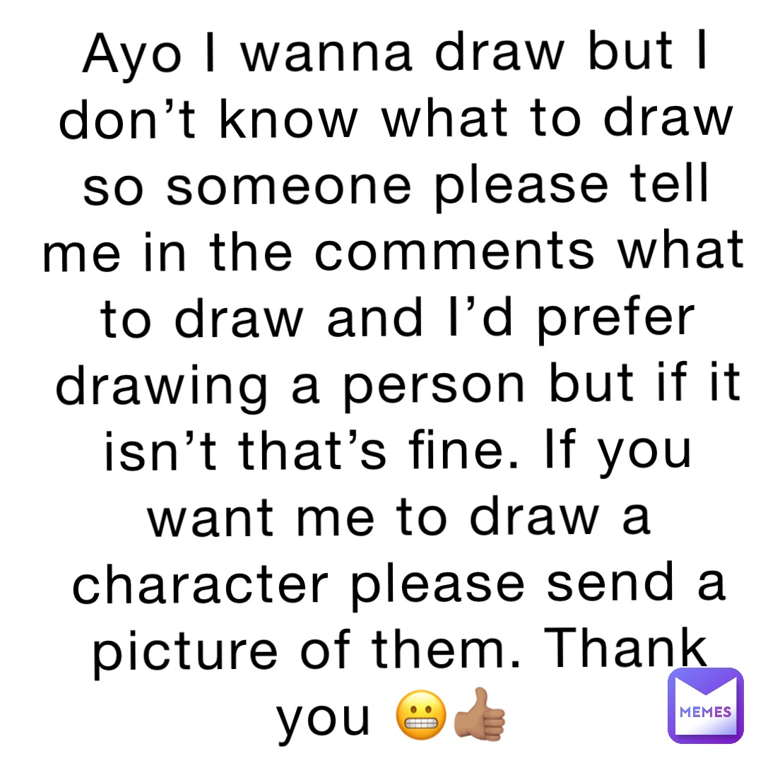 Ayo I wanna draw but I don’t know what to draw so someone please tell ...