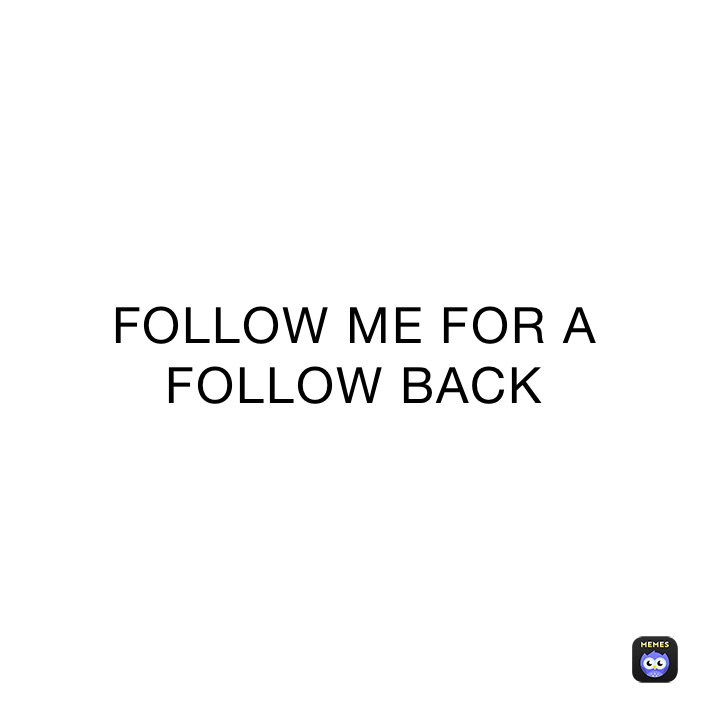 FOLLOW ME FOR A FOLLOW BACK | @Rxvolts | Memes
