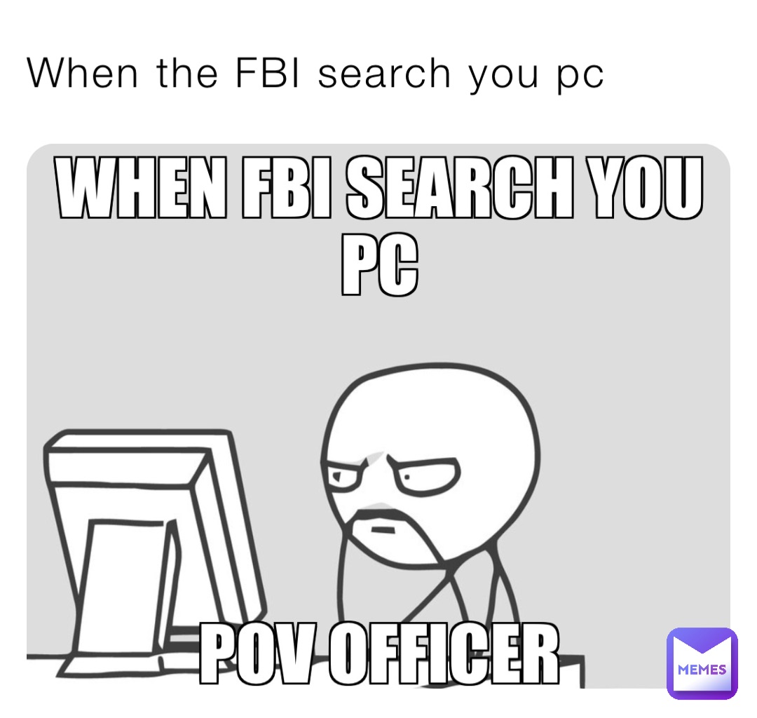When the FBI search you pc | @Popcoth | Memes