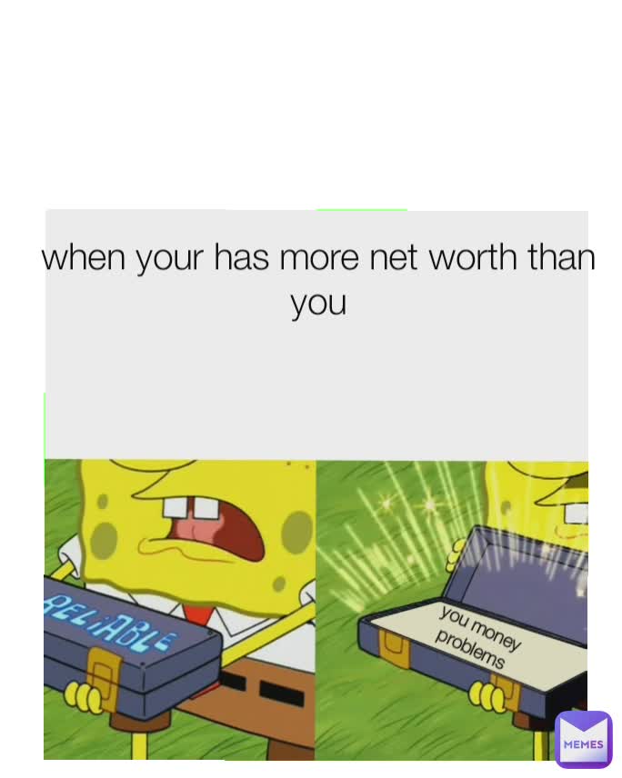 when your has more net worth than you you money problems | @stamina_105 ...