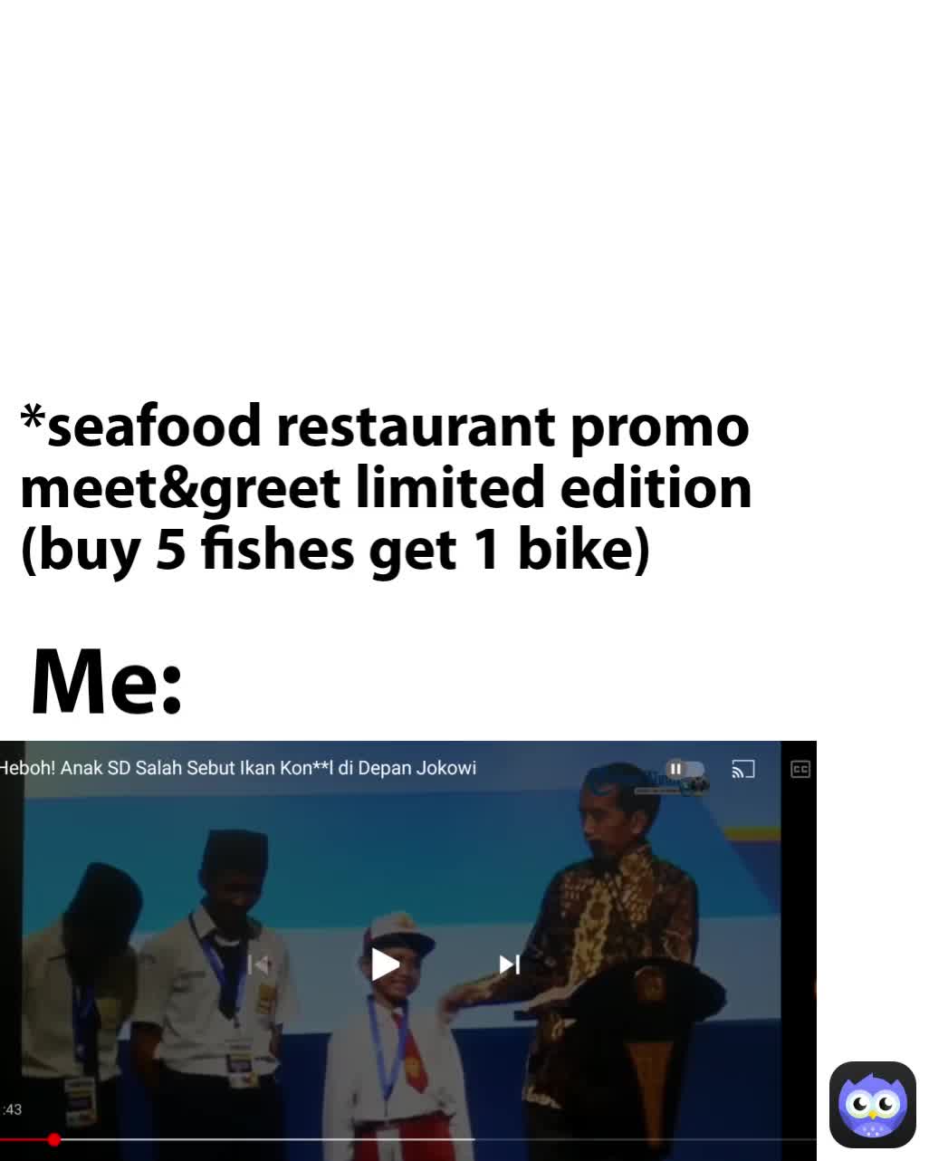 Me: *seafood restaurant promo meet&greet limited edition (buy 5 fishes ...