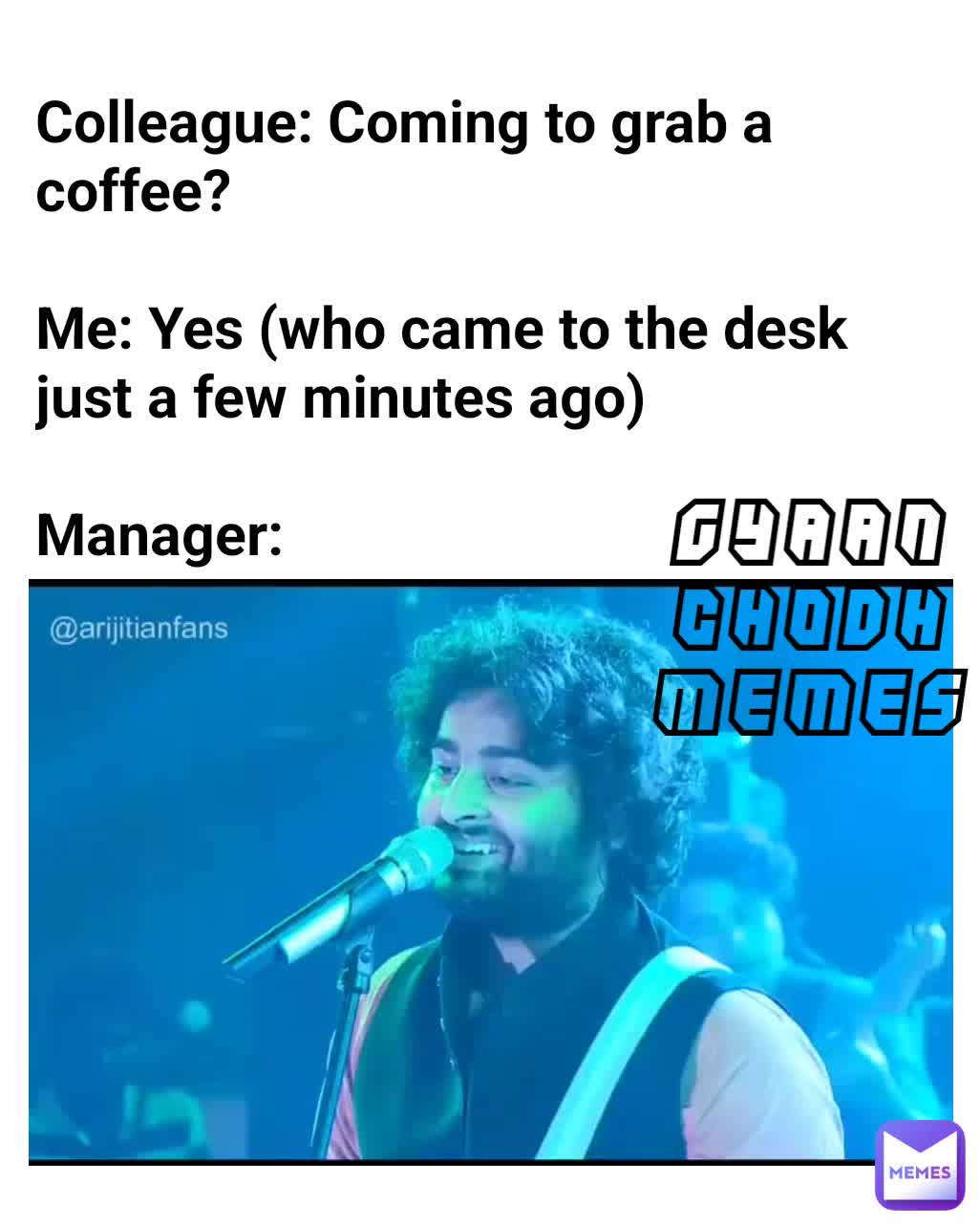 Colleague: Coming to grab a coffee? Me: Yes (who came to the desk just ...