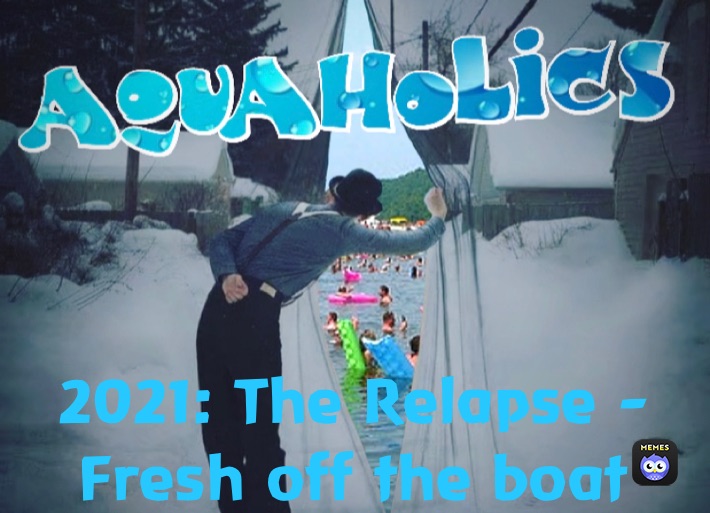 2021: The Relapse - Fresh off the boat | @julesjones75 | Memes